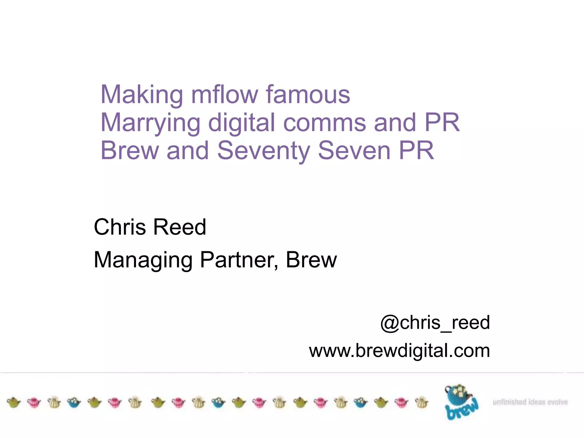 Making mflow famous, marrying digital comms and PR, Brew and Seventy Seven PR | PPT
