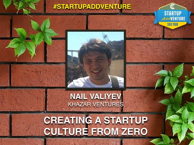 Nail Valiyev - Creating A Startup Culture From Zero - Startup AddVenture Middle East 2015 | PPT