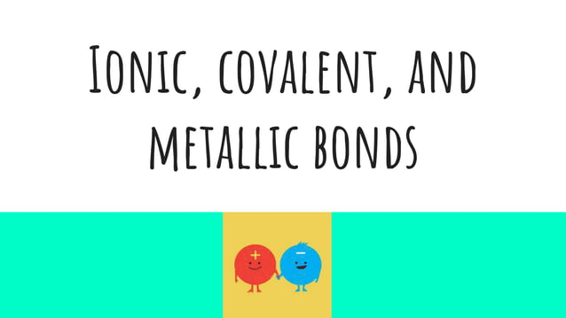 Ionic, covalent, and metallic bonds | PPTX
