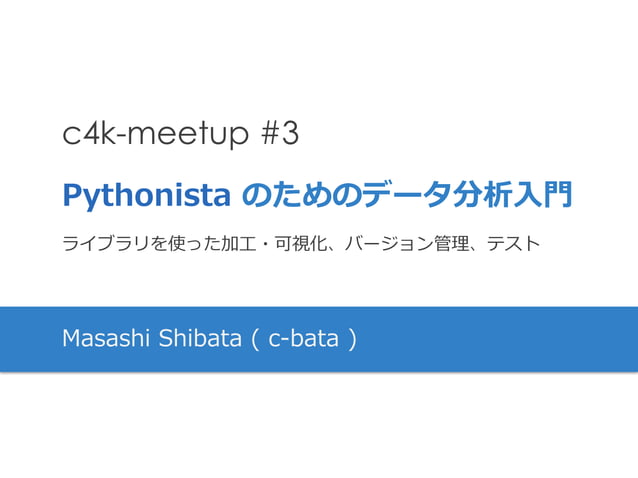 Pythonistaのためのデータ分析入門 - C4K Meetup #3 | PPT