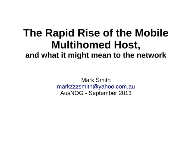 AusNOG 2013 - The Rapid Rise of the Mobile Multihomed Host, and What it ...