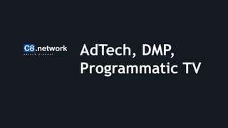 AdTech, DMP, Programmatic TV. C8 4 uadgtls | PPT