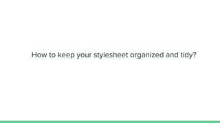 Structuring your CSS for maintainability: rules and guile lines to write CSS | PPT
