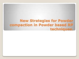 New Strategies for Powder compaction in Powder based RP techniques | PPTX