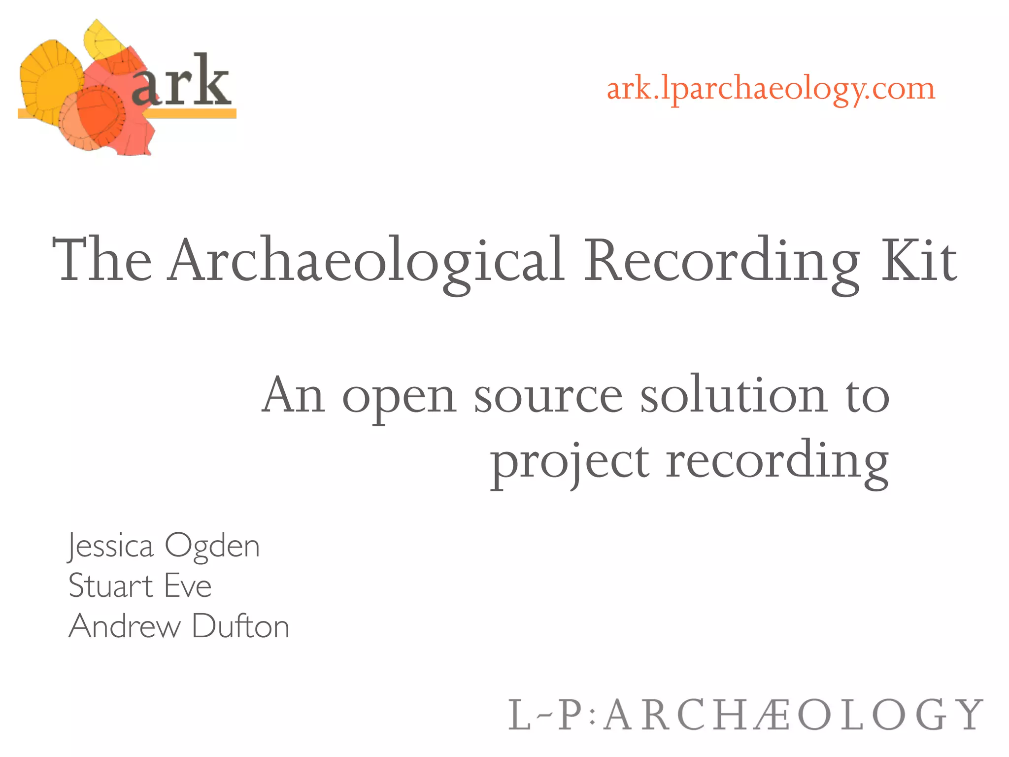 The Archaeological Recording Kit: An open source solution to project ...