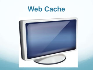 Understanding Web Cache | PPTX | Databases | Computer Software and Applications