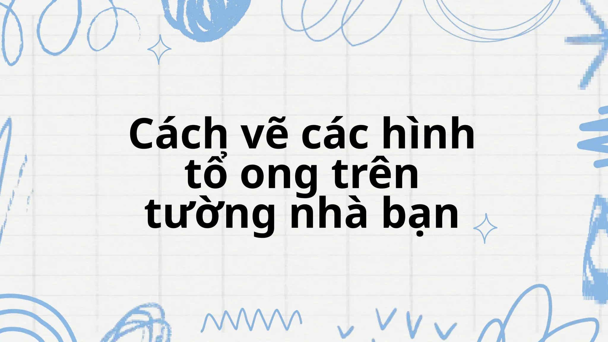 Cách vẽ các hình tổ ong trên tường nhà bạn.pptx