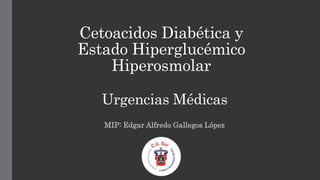 Cetoacidosis Diabetica y Estado Hiperglicemico Hiperosmolar | PPTX
