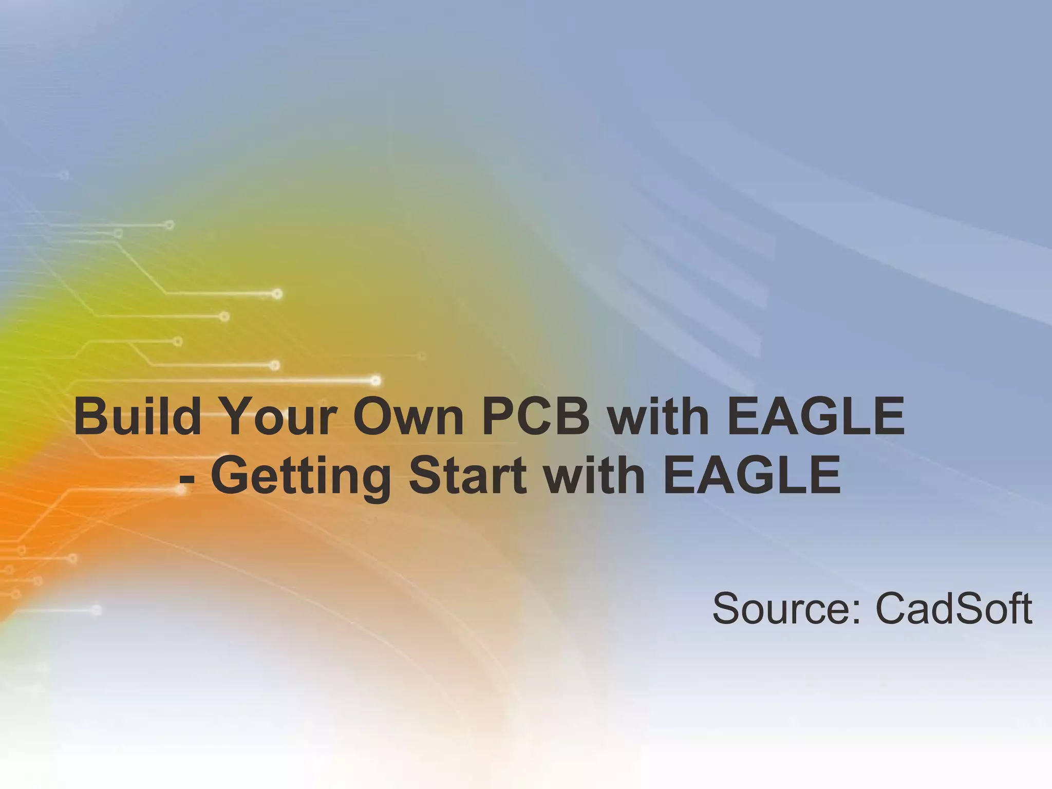 Build Your Own PCB with EAGLE - Getting Start with EAGLE | PPT