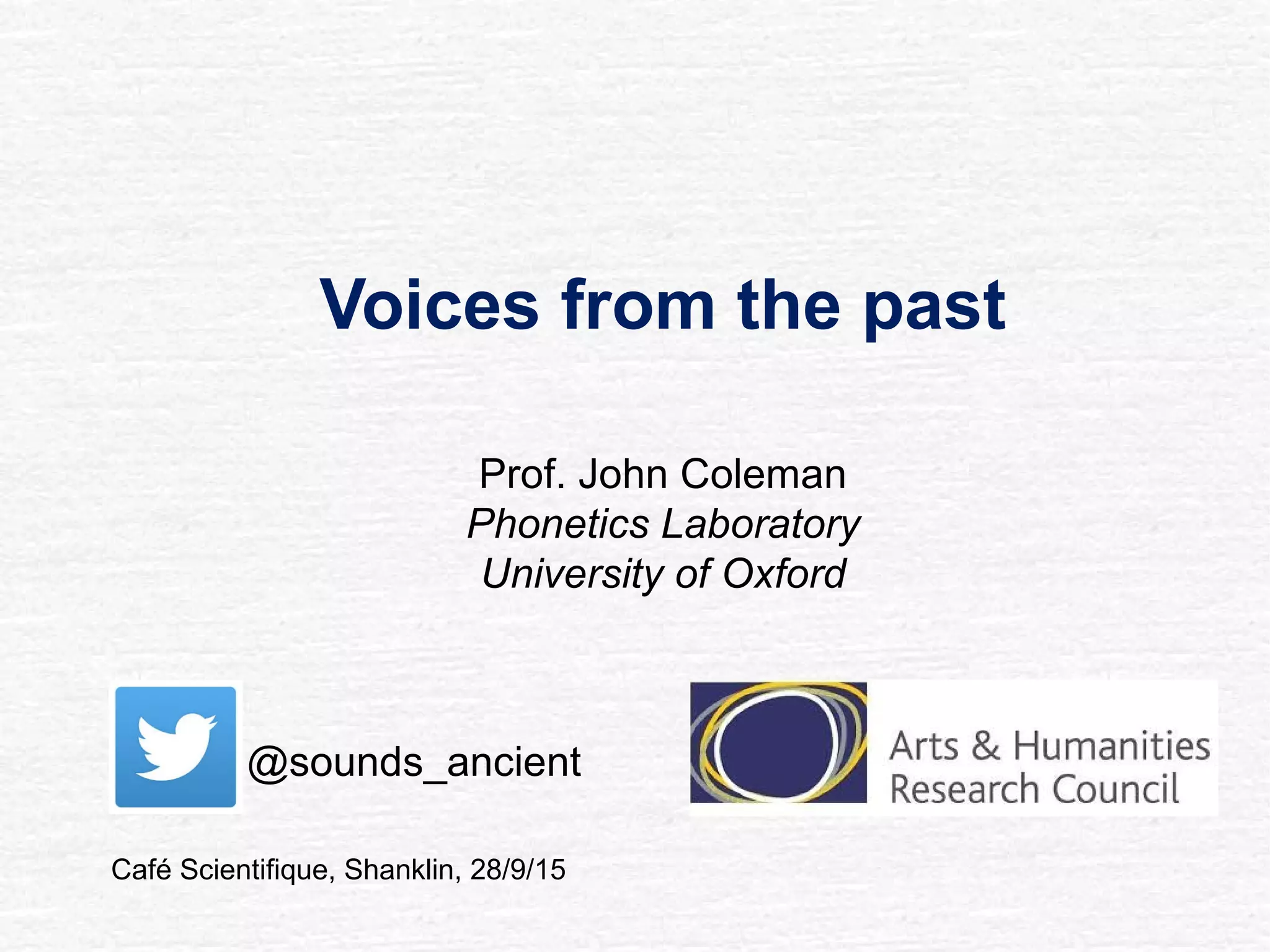 Professor John Coleman, Phonetics Department, Oxford University, talk "Voices from the Past" to ...