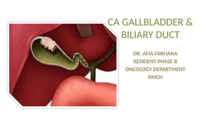ca gall bladder & bile duct by Dr Afia.pptx