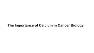 CALCIUM ROLE IN BIOLOGICAL CANCER DEVELOPMENT.pptx