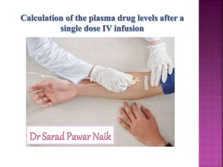 Calculation of the plasma drug levels after a single dose IVinfusion..pptx