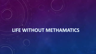 life without maths | PPTX