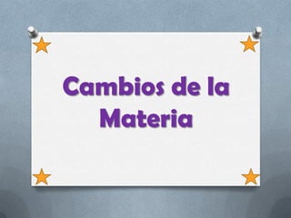 Cambios de la materia | PPTX