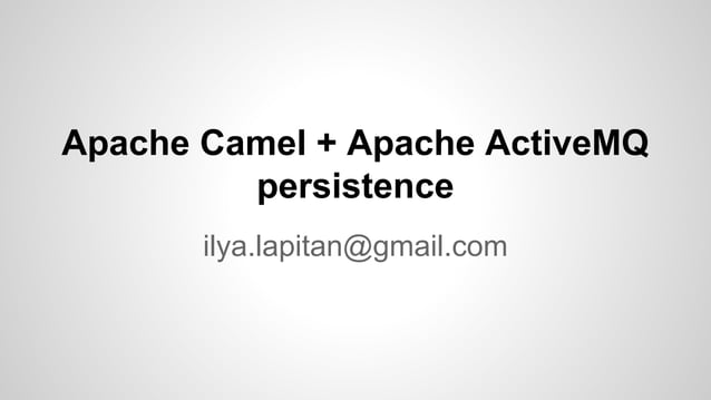 Apache Camel + Apache ActiveMQ persistence | PPT