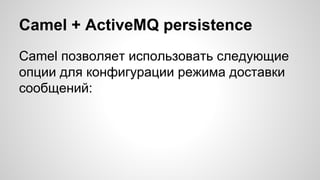 Apache Camel + Apache ActiveMQ persistence | PPT