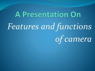 Camera and its functions | PPTX