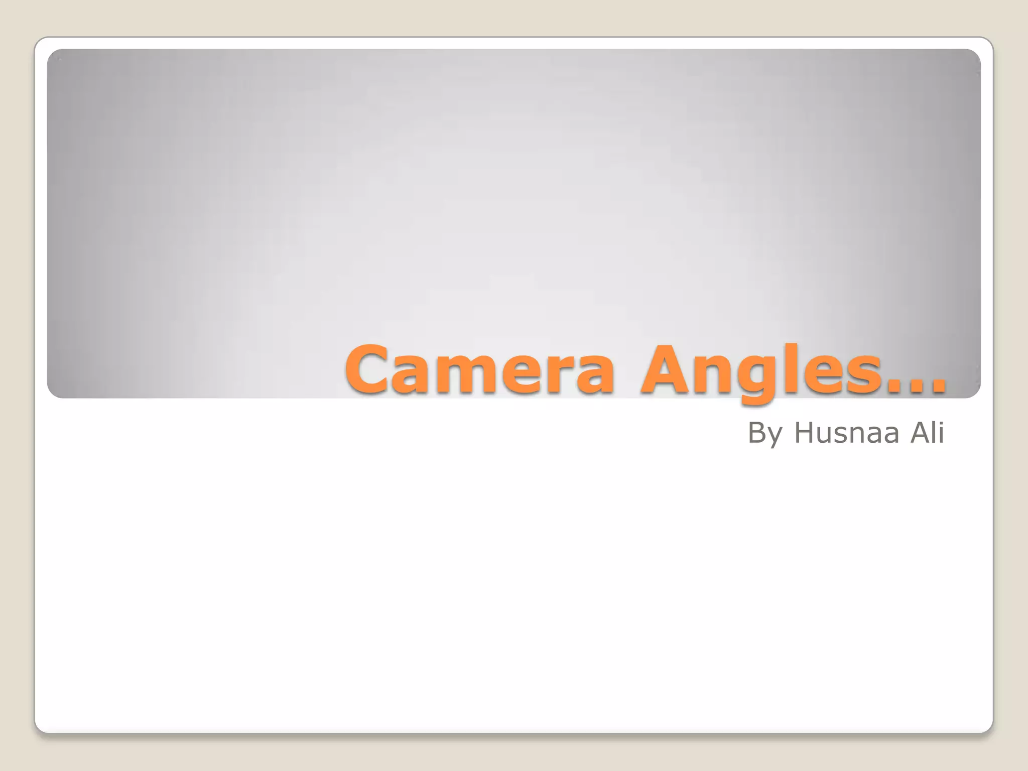 Camera angles powerpoint for slideshare | PPTX | Photography | Arts and Crafts