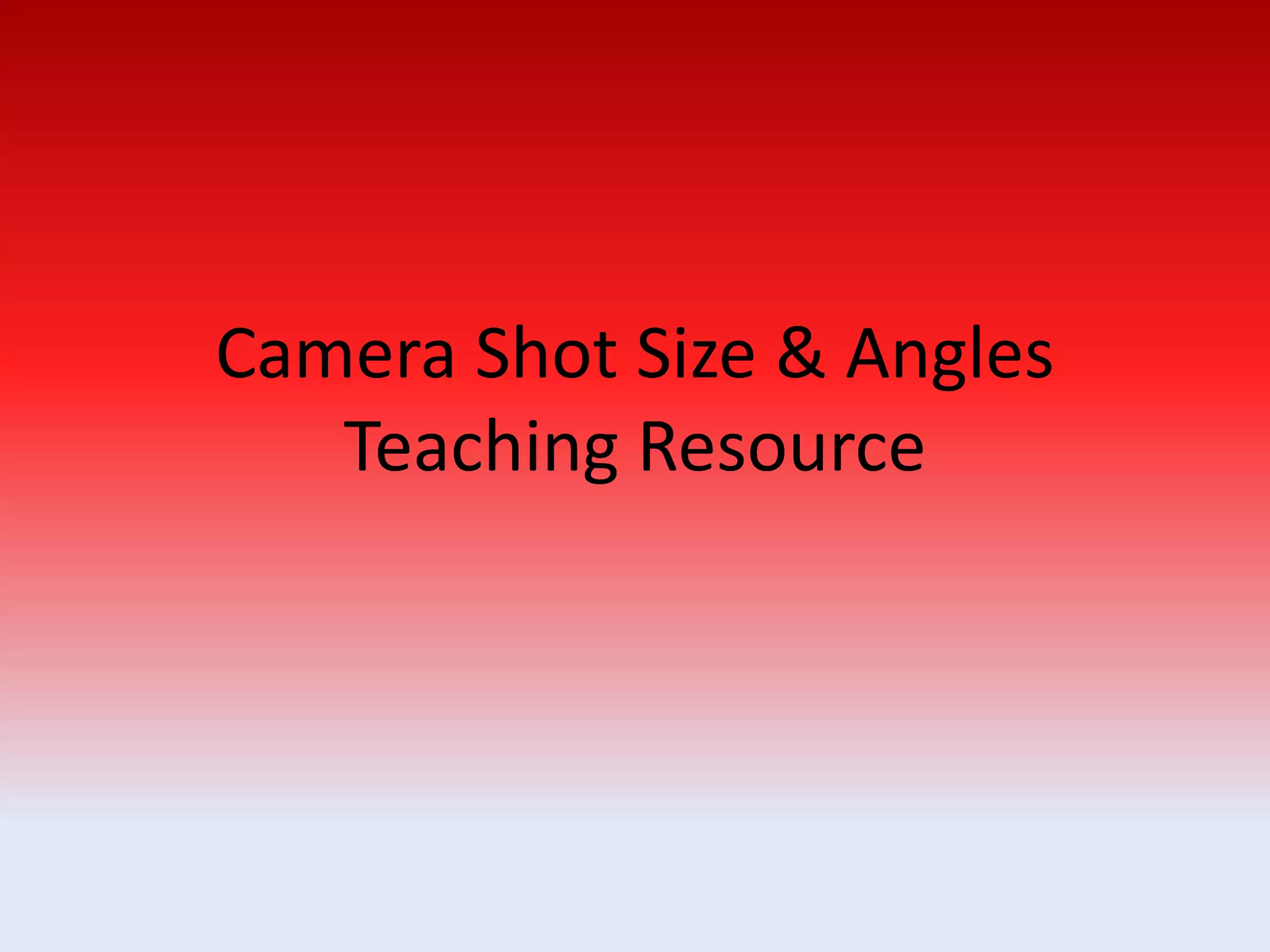 Camera shot size & angles teaching resource | PPT