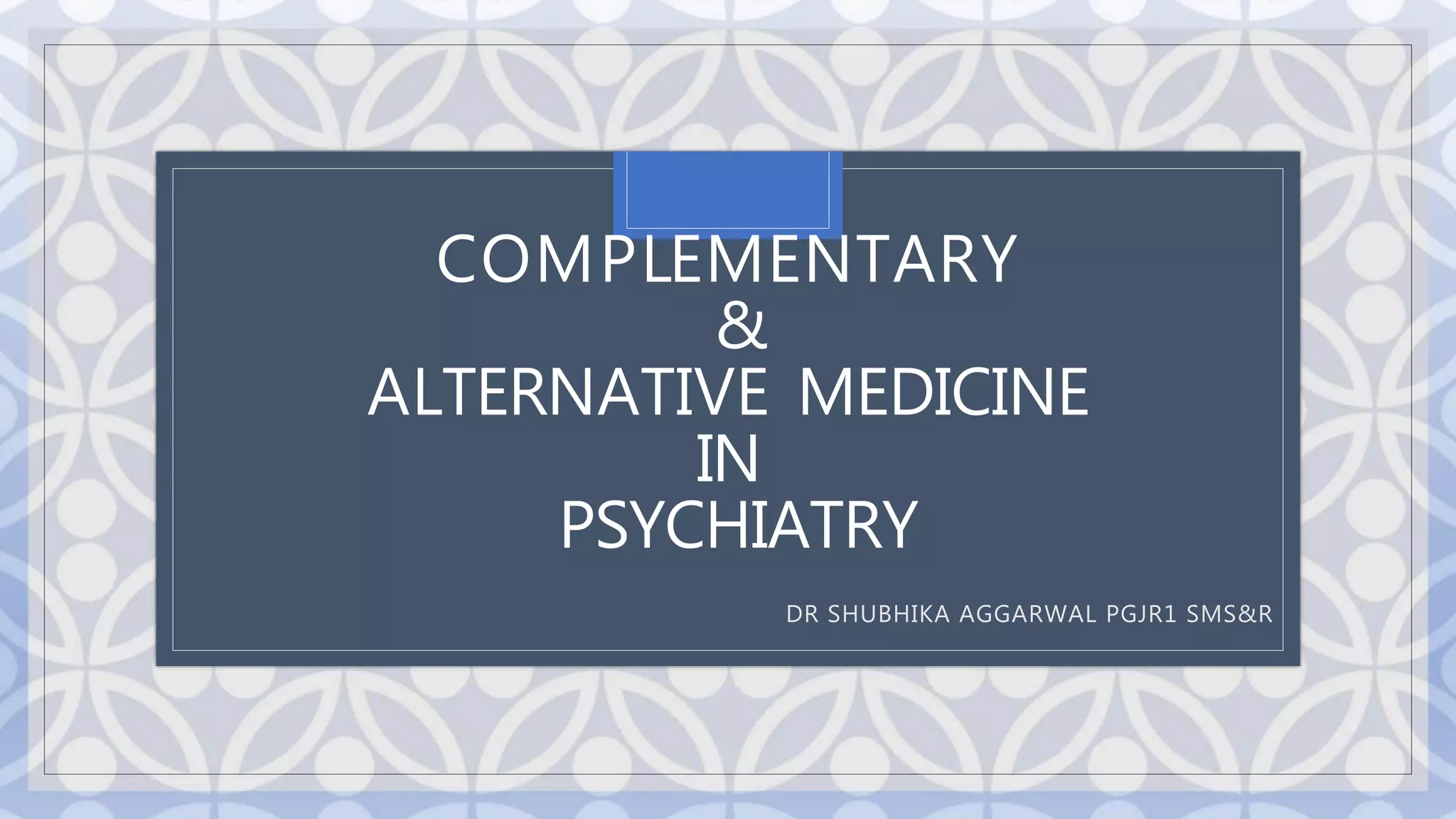 complementary and alternate medicine in psychiatry | PPTX