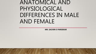 C) anatomical and physiological differences in male and female | PPTX