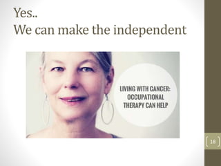 Cancer and role of occupational therapist in cancer | PPTX