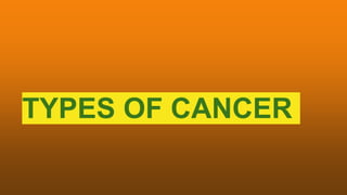 CANCER AND TYPES AND STAGES.pptx
