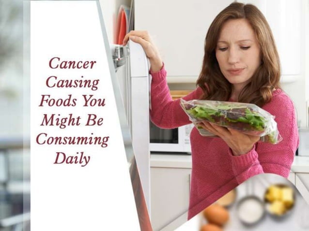 Cancer Causing Foods You Might Be Consuming Daily | PPTX