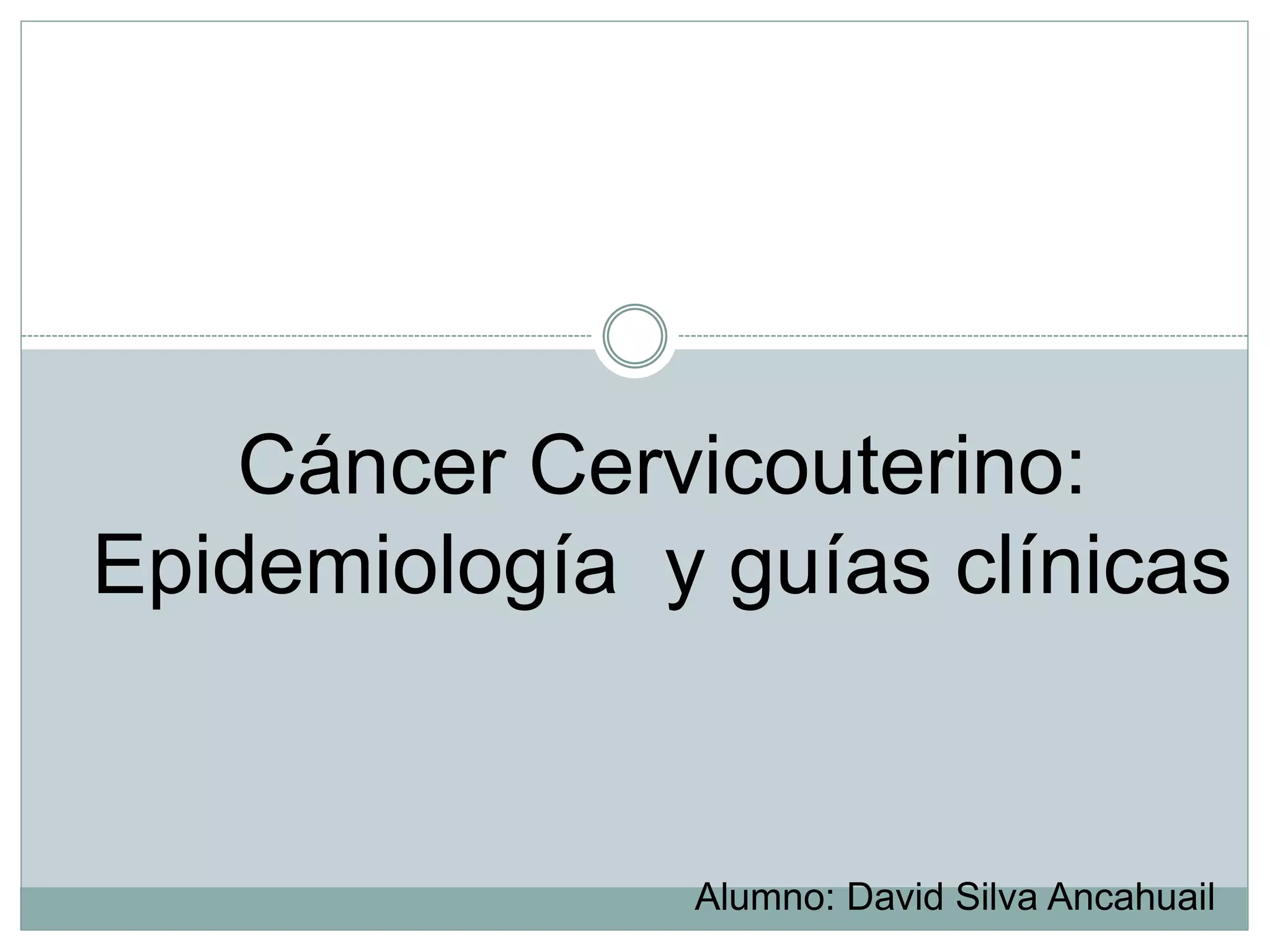 Cancer cervicouterino y guias clinicas | PPTX