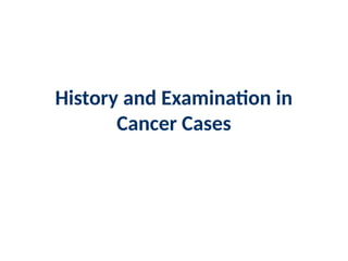History and Examination in Cancer/Neoplasm Cases | PPTX