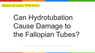 Can Hydrotubation Cause Damage to the Fallopian Tubes.pptx