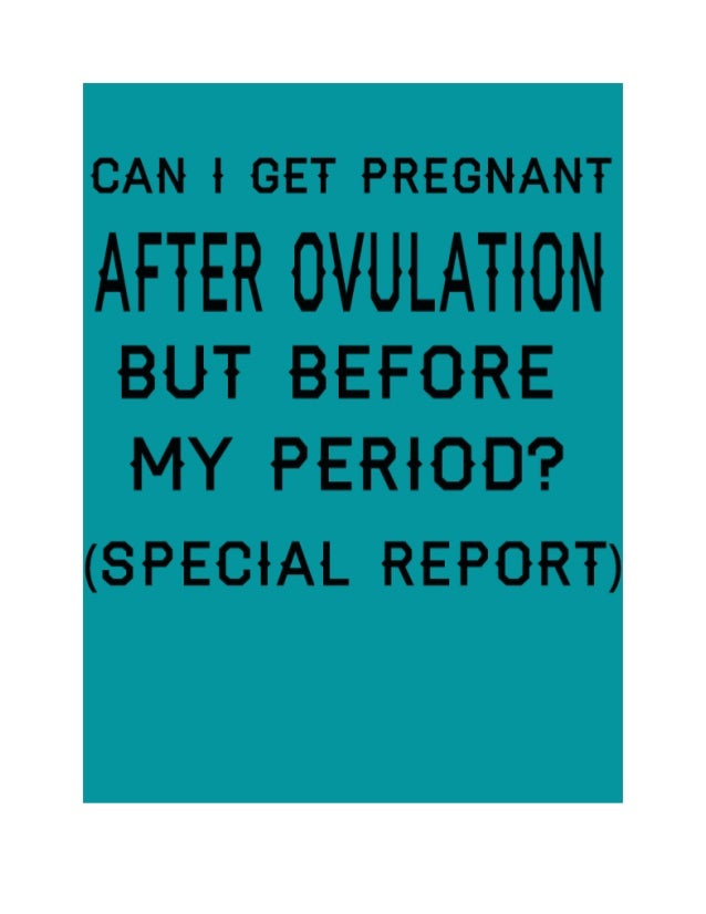 Can I Get Pregnant After Ovulation But Before My Period can-i-get-pregnant-after-ovulation-but-before-my-period