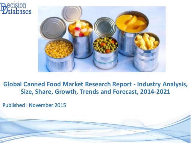 Canned Food Market Size, Share and Forecast 2014 to 2021 Canned Food Market Size, Share and Forecast 2014 to 2021