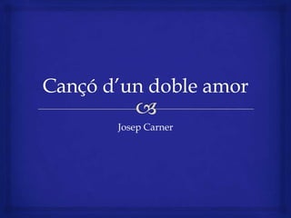 Canço d'un doble amor de josep carner | PPTX