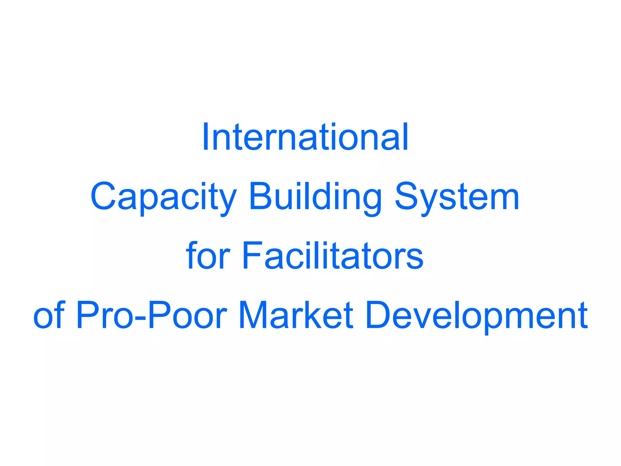 International Capacity Building System for pro-poor market development facilitators,rev3 | PPT