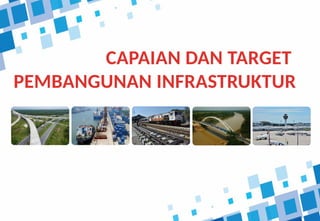Capaian dan Target Pembangunan Infrastruktur.pptx