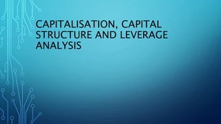 Capitalisation, capital structure and leverage analysis.pptx module 3 | PPT
