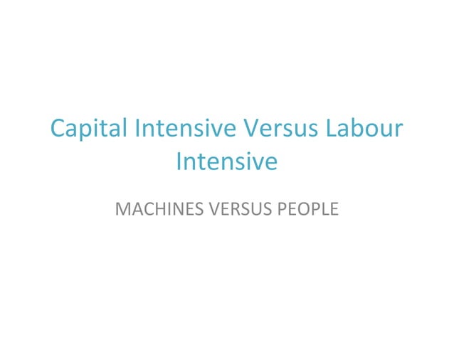 Capital versus labour intensive | PPT