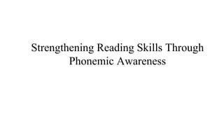 Strengthening Reading Skills Through Phonemic Awareness | PPT