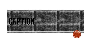 CAPTION, the definition and kinds of caption | PPTX