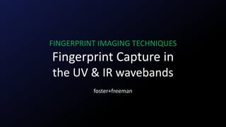 Using Ultraviolet and Infrared Imaging to Capture Fingerprints | PPTX