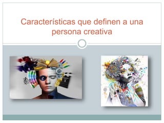 Características que definen a una persona creativa | PPTX