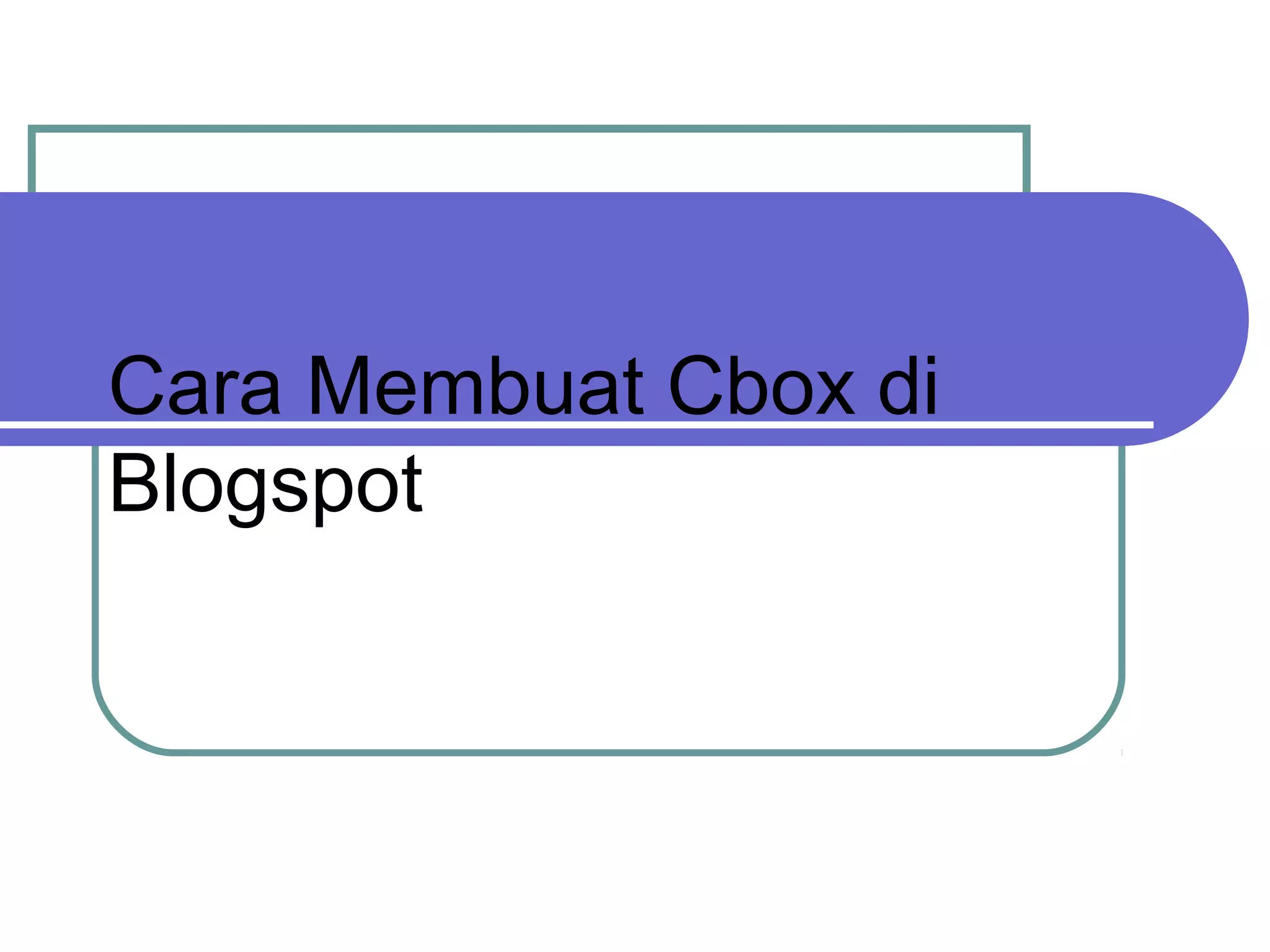 Cara membuat cbox di blogspot | PPT