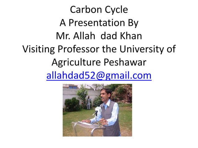 Carbon cycle A Presentation By Mr. Allah dad Khan Visiting Professor ...