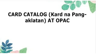 Nnatutukoy ang card Catalog at OPAC.pptx