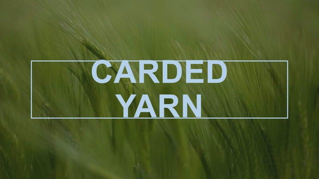Discuss about Carded yarn, properties and its manufacturing Process ...