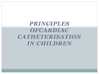 Cardiac cath principles in pediatrics | PPTX