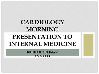 Cardiology morning presentation to internal medicine2232018 final | PPTX