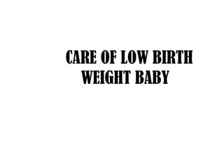 CARE OF LOW BIRTH WEIGHT BABY children.pptx